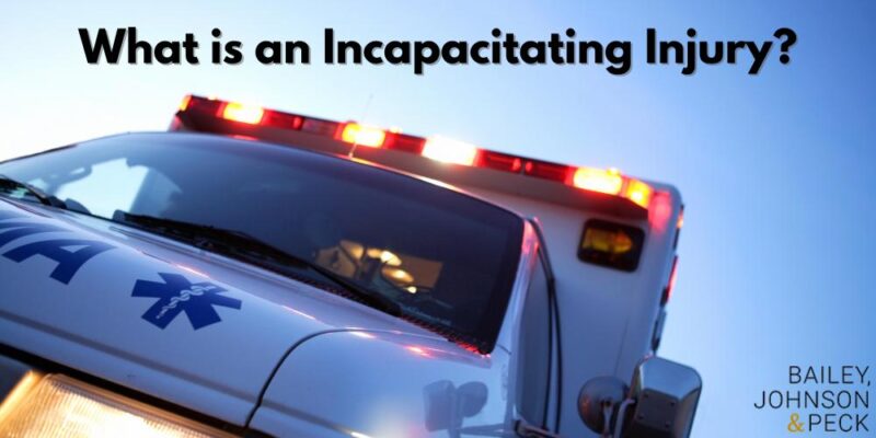 What is an Incapacitating Injury? | Bailey, Johnson & Peck, P.C.